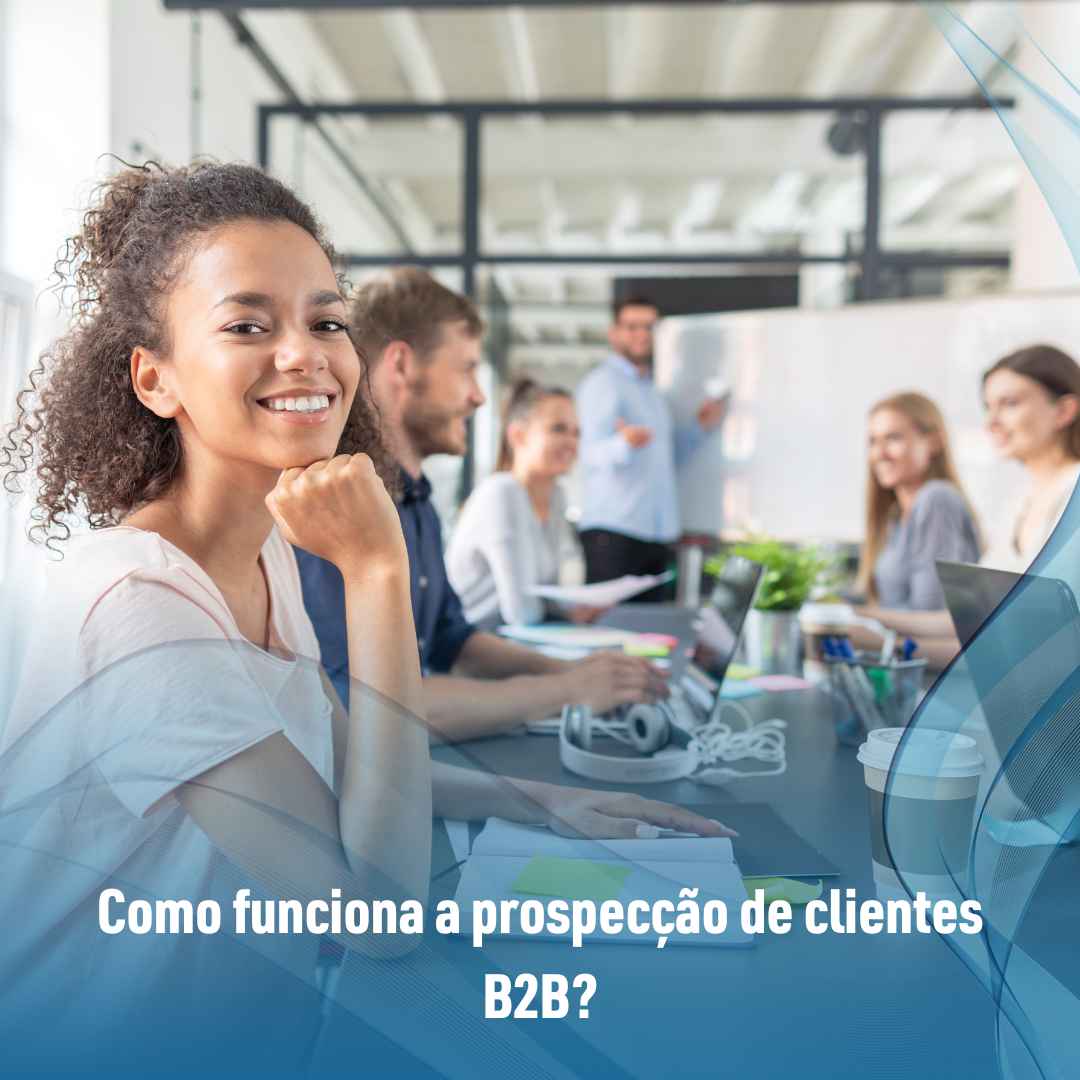 Prospecção de clientes B2B: como ela afeta sua empresa e como contratar?